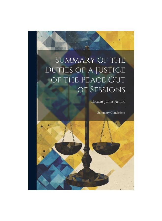 Summary of the Duties of a Justice of the Peace Out of Sessions ...